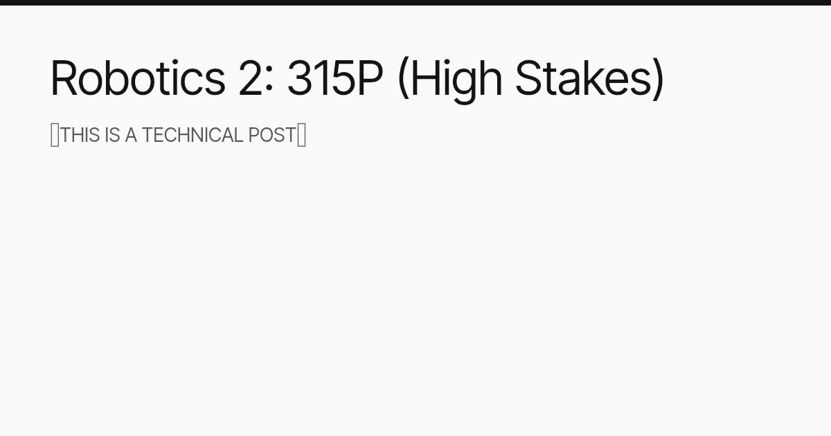 Robotics 2: 315P (High Stakes)